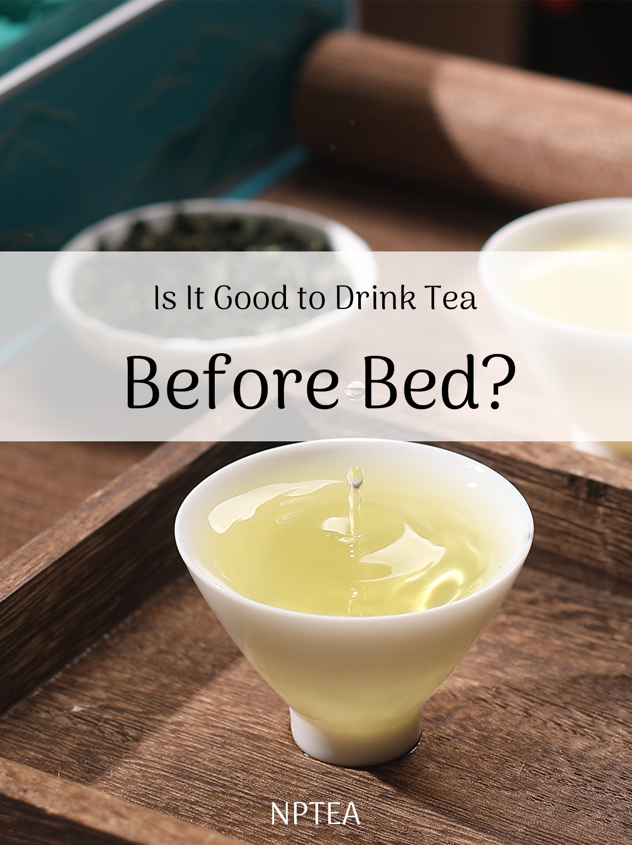 NPTEA｜Is It Good to Drink Oolong Tea Before Bed?