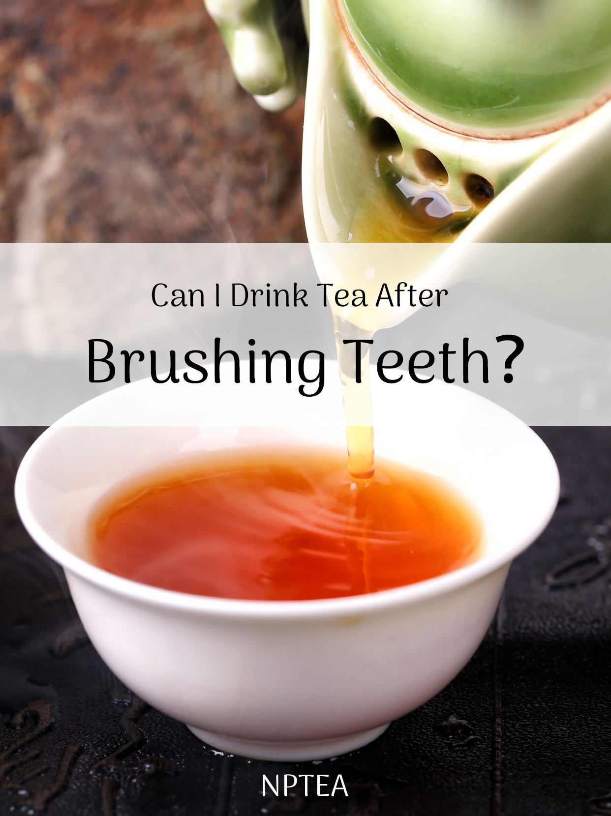 NPTEA｜Can You Drink Tea After Brushing Your Teeth?