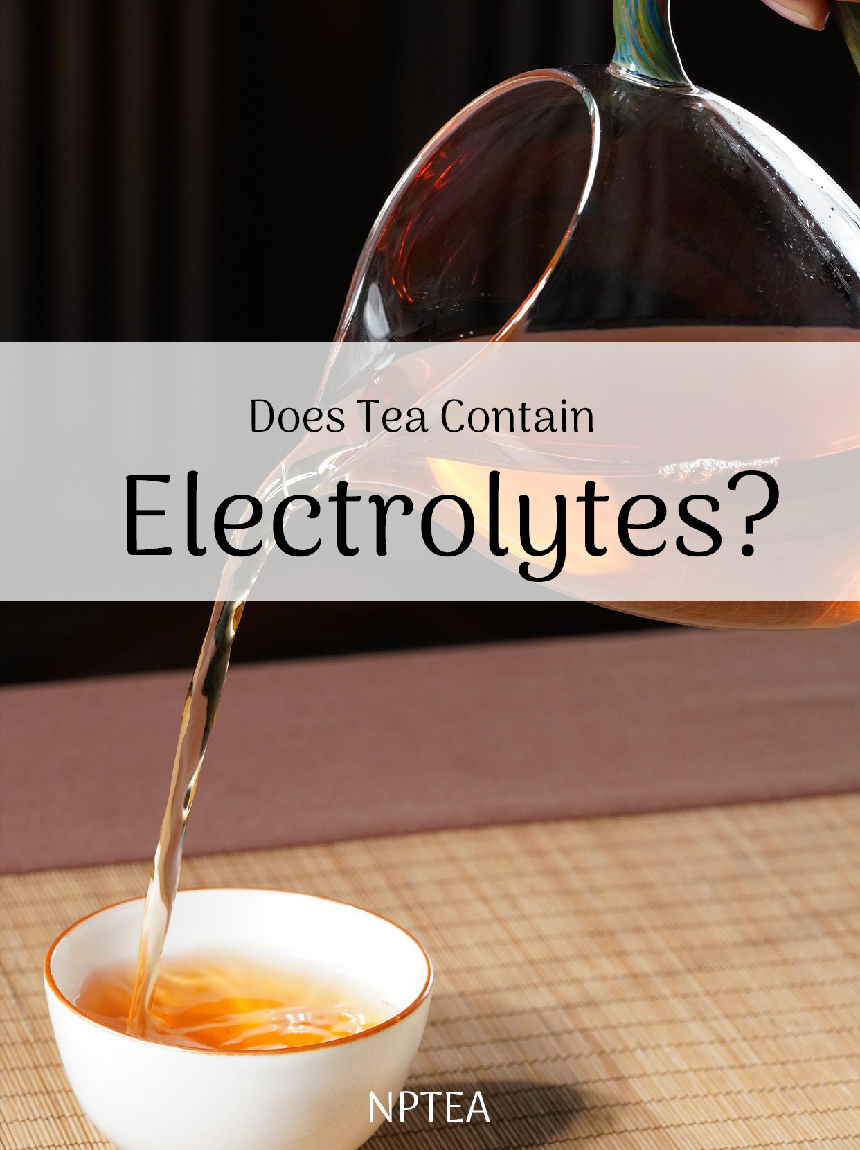 NPTEA｜Does Tea Contain Electrolytes?